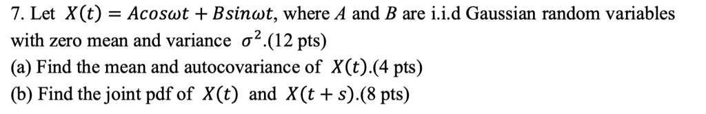 SOLVED: 7. Let X(t) = Acos(wt) + Bsin(wt); where A and B are i.i.d Gaussian random variables ...