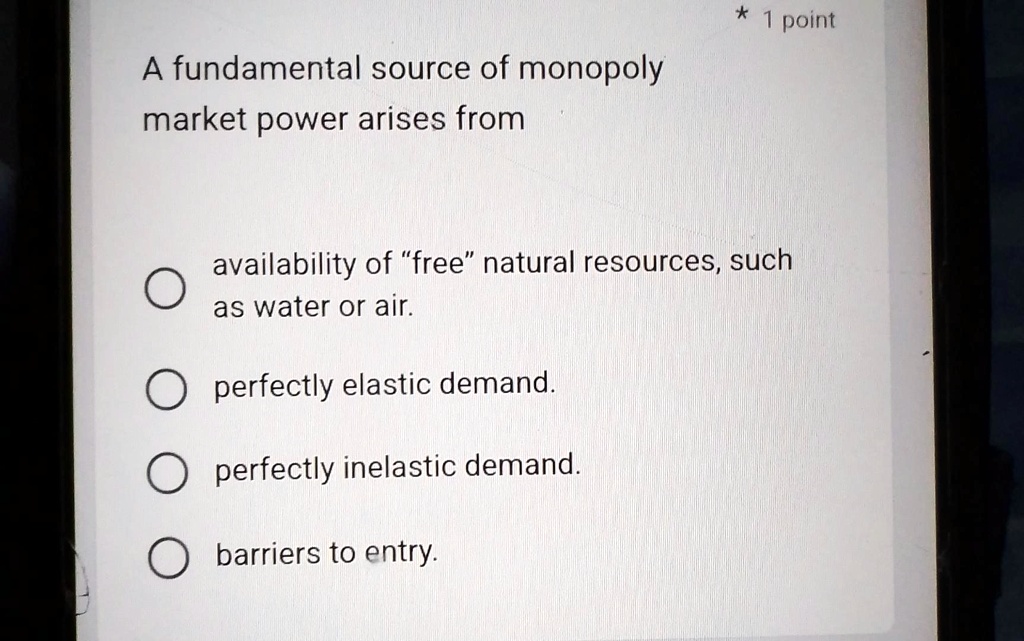 A fundamental source of monopoly market power arises from * 1 point ...