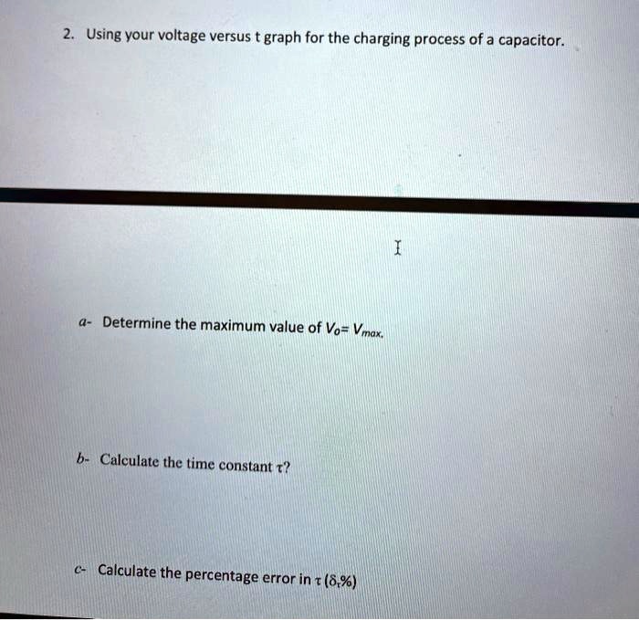 using your voltage versus t graph for the charging process of a capacitor determine the maximum ...