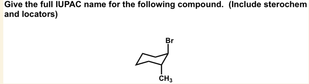 SOLVED: Give the full IUPAC name for the following compound: (Include ...