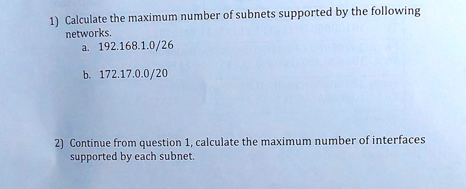 1) Calculate the maximum number of subnets supported by the following networks. a. 192.168.1.0 ...