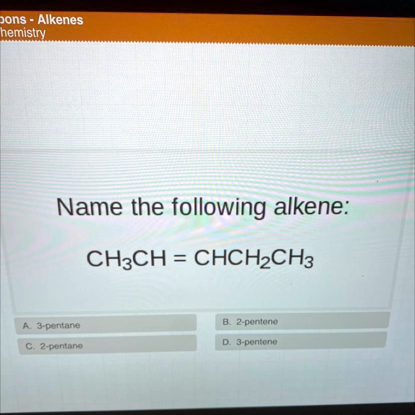 SOLVED: Name the following alkene: CH3CH = CHCH2CH3 A. 3-pentane B. 2-pentene C. 2-pentane D. 3 ...