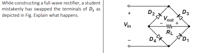 [GET ANSWER] While constructing a full-wave rectifier, a student mistakenly has swapped the ...