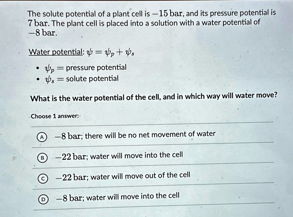 The solute potential of a plant cell is -15 bar, and its pressure ...