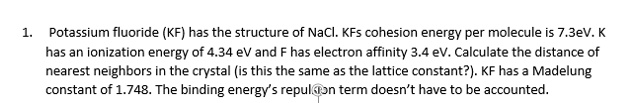 SOLVED: Potassium fluoride (KF) has the structure of NaCl. KF's ...