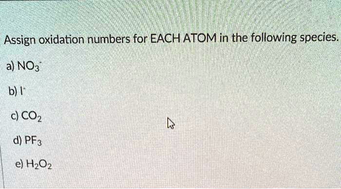 SOLVED: Assign oxidation numbers for EACH ATOM in the following species ...