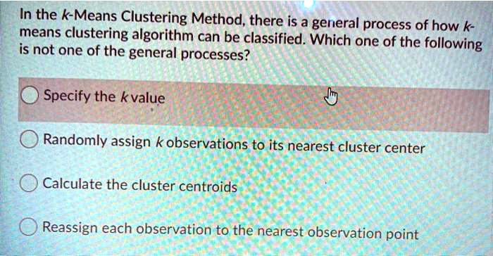 SOLVED: In the k-Means Clustering Method,there is a general process of ... SOLVED: In the k-Means Clustering Method,there is a general process of ...