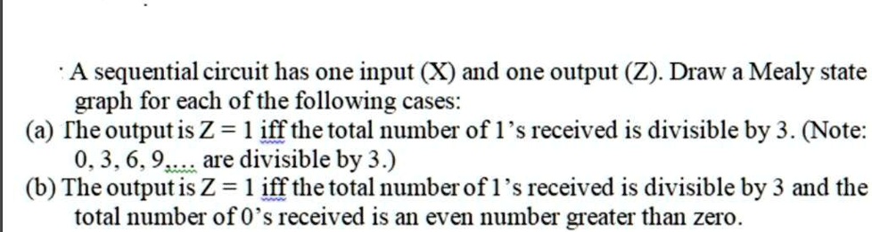 SOLVED: A sequential circuit has one input and one output (Z). Draw a Mealy state graph for each ...