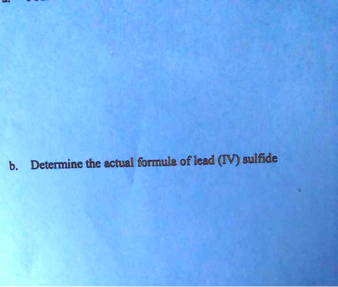 Solved B Determine The Actual Formula Of Lead Iv Sulfide