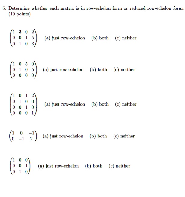Solved 5 Determine Whether Each Matrix Is In Row Echelon Form Or Reduced Row Echelon Form 10