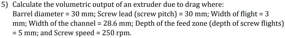 SOLVED: in extrusion process 5) Calculate the volumetric output of an ...