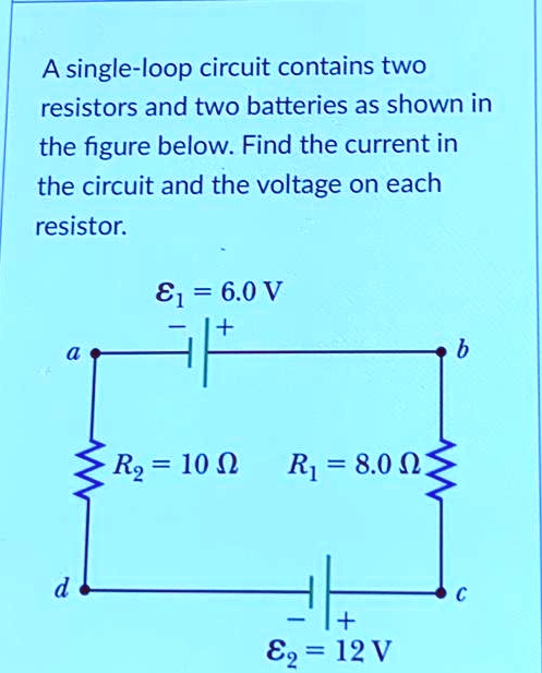 [GET ANSWER] a single loop circuit contains two resistors and two batteries as shown in the ...