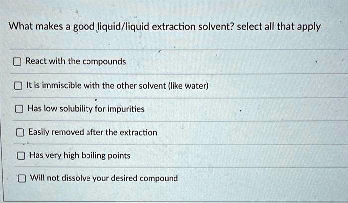 What makes a good liquid/liquid extraction solvent? select all that ...