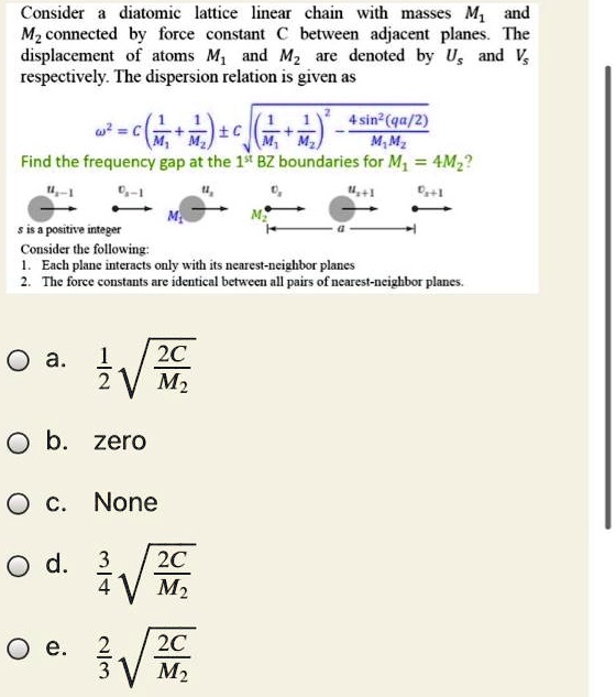 consider diatomic lallice linear chain with masscs m and mz connected force constant between ...