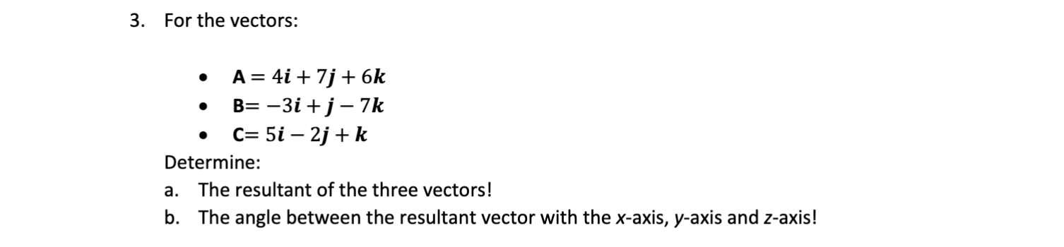 SOLVED: 3. For the vectors: - 𝐀=4 i+7 j+6 k - 𝐁=-3 i+j-7 k - 𝐂=5 i-2 j+k Determine: a. The ...
