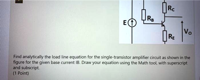 Rc RB E? Vo RE Find analytically the load line equation for the single ...