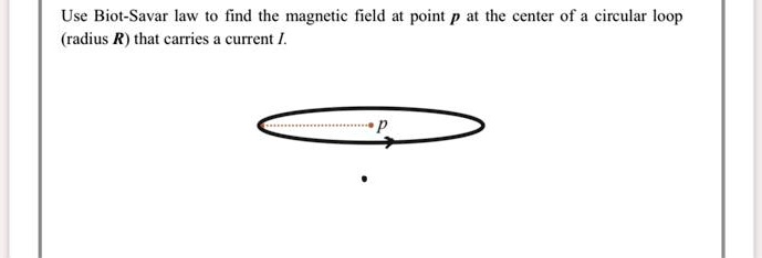 SOLVED: Use Biot-Savart law to find the magnetic field at point P at the center of a circular ...