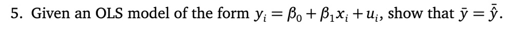 SOLVED: 5 Given an OLS model of the form Y = Bo + B1x; + uj, show that ...