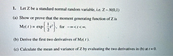 SOLVED:Let Z be & standard normal random variable, i.e Z ~N(0.1) Show Or prove that" the moment ...