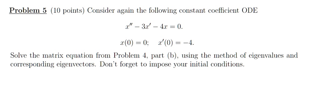 Problem 5 (10 points) Consider again the following constant coefficient ODE x” - 3x' - 4x = 0. x ...