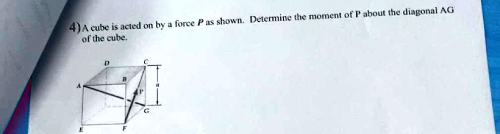 a cube is acted on by a force p as shown determine the moment of p about the diagonal ag of the ...