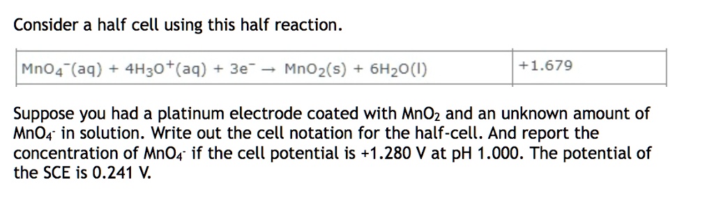 Consider a half cell using this half reaction. MnO4^- (aq) + 4H3O^+ (aq ...