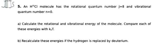 5. An H 35 Cl molecule has the rotational quantum number J=8 and ...