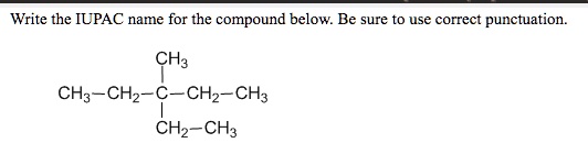 SOLVED: ' Write the IUPAC name for the compound below. Be sure to use correct punctuation CH3 ...