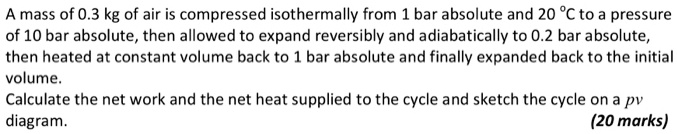 A mass of 0.3 kg of air is compressed isothermally from 1 bar absolute ...