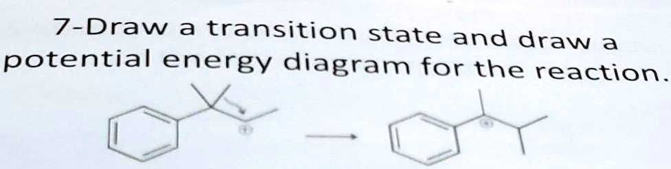 7- Draw a transition state and draw a potential energy diagram for the ...