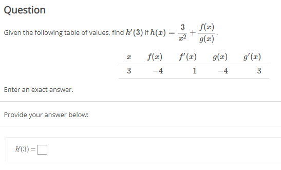 Question Given the following table of values, find h^'(3) if h(x)=(3)/(x^2)+(f(x))/(g(x)). x f(x ...