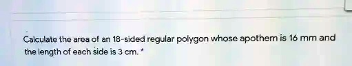 SOLVED: Calculate the area of an 18-sided regular polygon whose apothem is 16 mm and the length ...