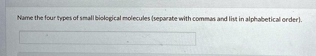 SOLVED: Name the four types of small biological molecules (separate ...