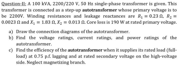 SOLVED: Question II: A 100 kVA, 2200/220 V, 50 Hz single-phase transformer is given. This ...