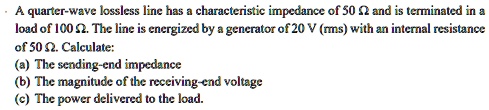 SOLVED: A quarter-wave lossless line has a characteristic impedance of ...