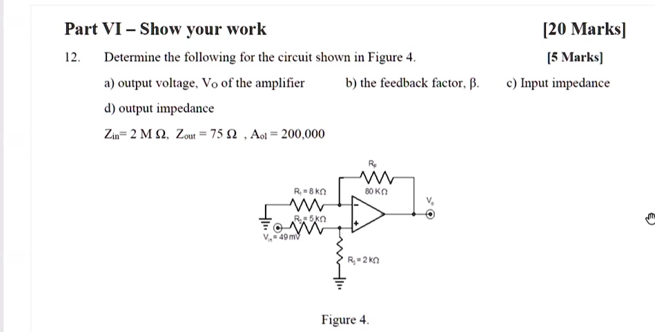 SOLVED: Part VI - Show your work [20 Marks] [5 Marks] c) Input impedance 12. Determine the ...