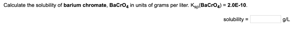 calculate the solubility of barium chromate bacro4 in units of grams ...