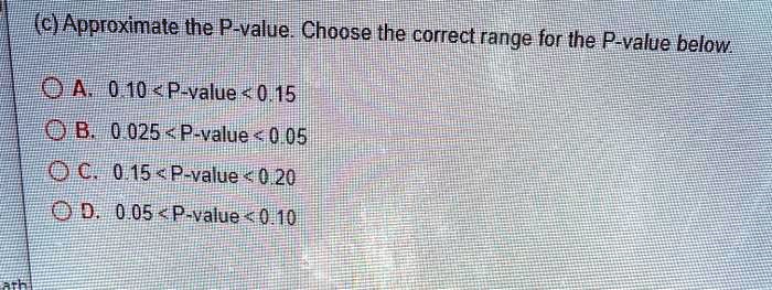 SOLVED: Approximate the P-value. Choose the correct range for the P ...