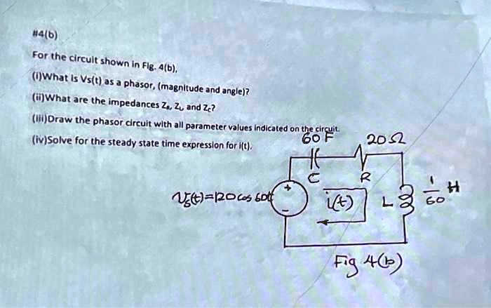 SOLVED: #4(b) For the circuit shown in Fig. 4(b): i) What is Vs(t) as a phasor (magnitude and ...