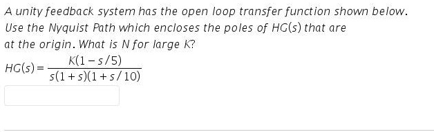 SOLVED: A unity feedback system has the open loop transfer function shown below. Use the Nyquist ...