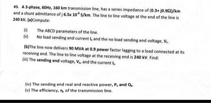 #3. A 3-phase, 60Hz, 160 km transmission line, has a series impedance ...