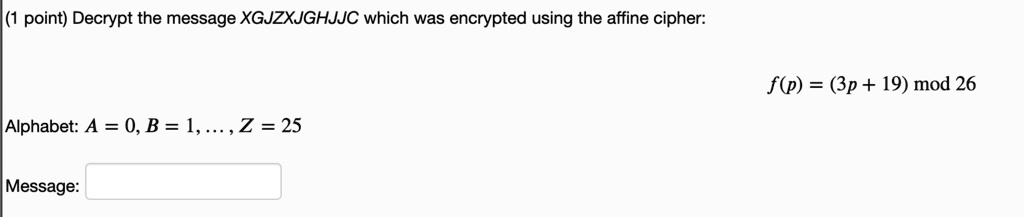 point decrypt the message xgjzxjghjjc which was encrypted using the affine cipher fp 3p 19 mod ...