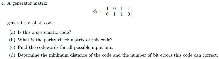 SOLVED: 4.A generator matrix 1 1 1 generates a (4,2) code. (a) Is this ...