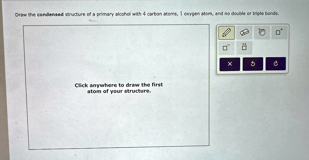 Draw the condensed structure of a primary alcohol with 4 carbon atoms ...