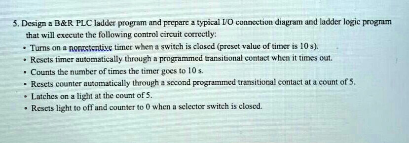SOLVED: Design a B R PLC ladder program and prepare a typical IO connection diagram and ladder ...