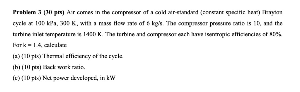SOLVED: Problem 3 (30 pts) Air comes in the compressor of a cold air-standard (constant specific ...