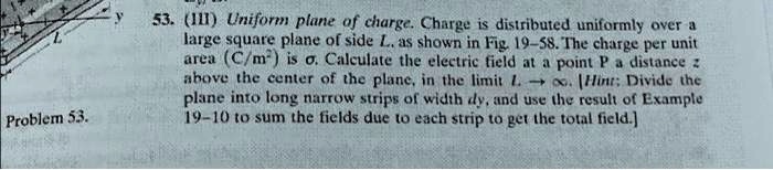 Problem 53. 53. (III) Uniform plane of charge. Charge is distributed uniformly over a large ...