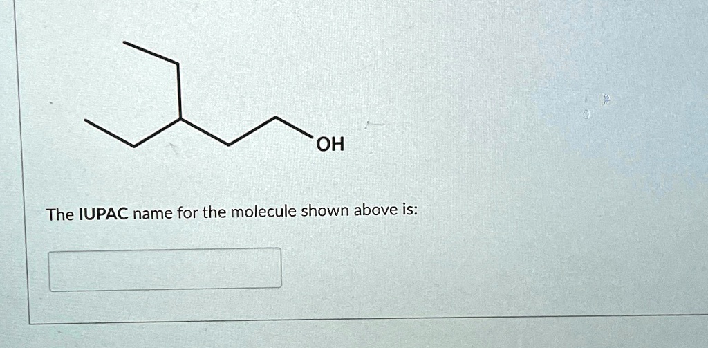 The IUPAC name for the molecule shown above is: OH The IUPAC name for the molecule shown above is: