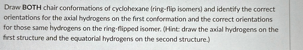 draw both chair conformations of cyclohexane ring flip isomers and identify the correct ...