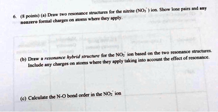 6. (8 points) (a) Draw two resonance structures for the nitrite (NO2 ...